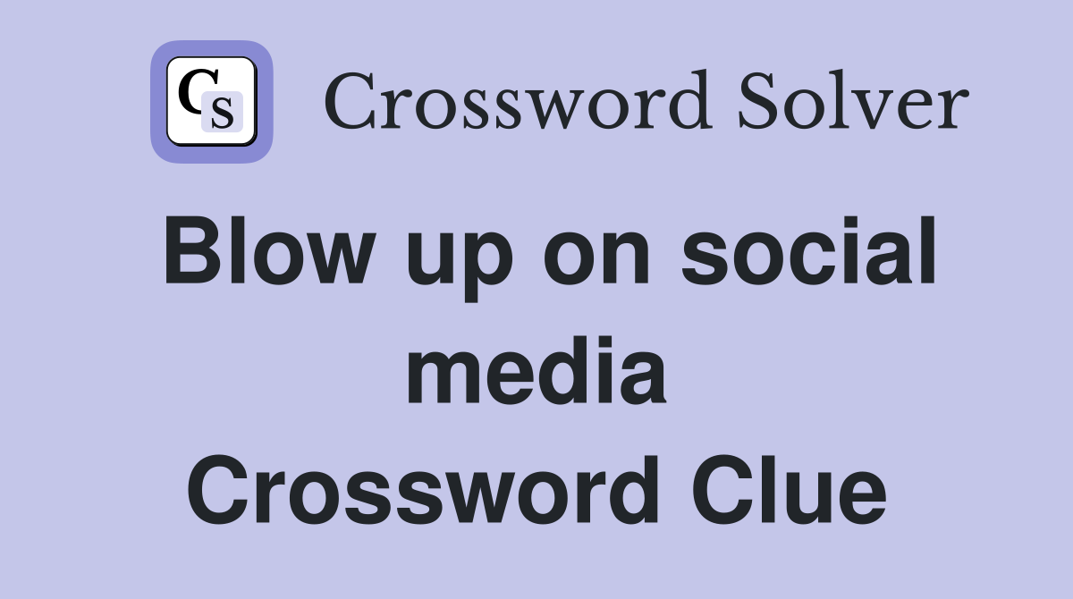 Blow up on social media - Crossword Clue Answers - Crossword Solver